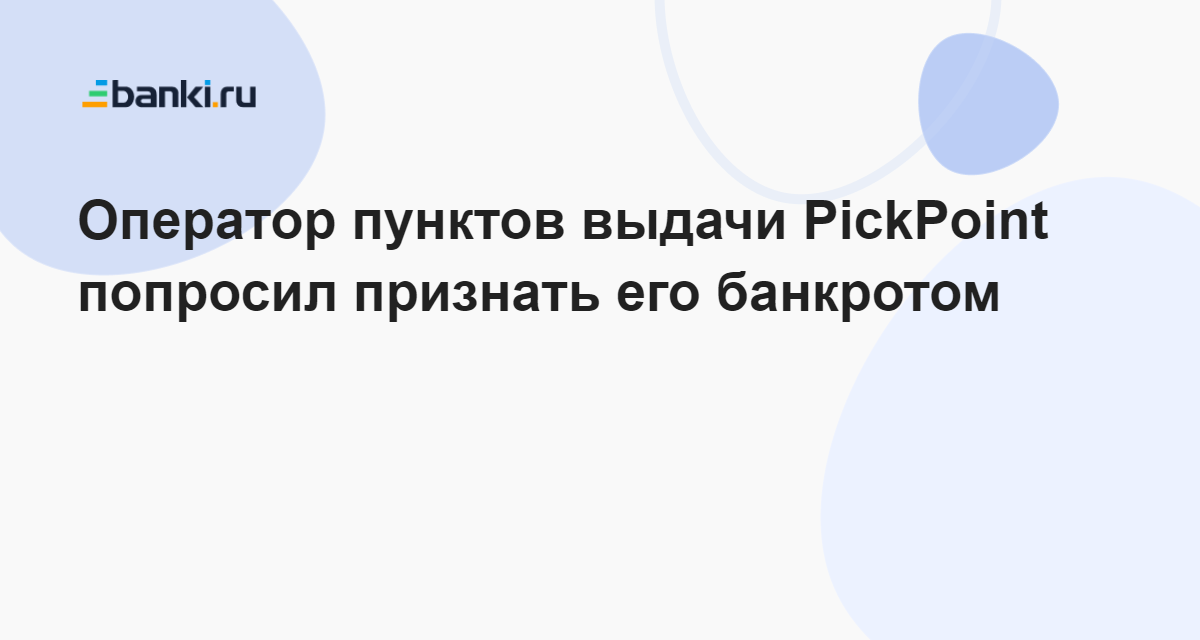 Оператор пунктов выдачи PickPoint попросил признать его банкротом 24.04.2023 | Банки.ру